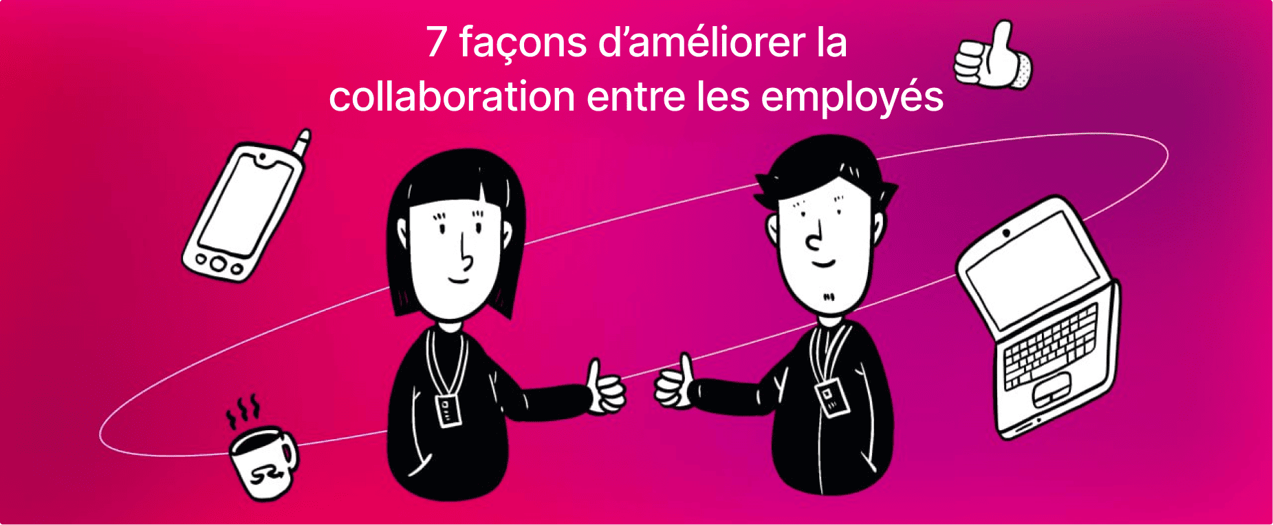 7 façons efficaces d’améliorer la collaboration entre les employés